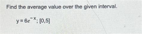 Solved Find The Average Value Over The Given Interval Chegg Com