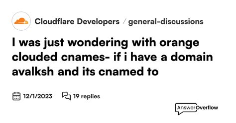 I Was Just Wondering With Orange Clouded Cnames If I Have A Domain `a