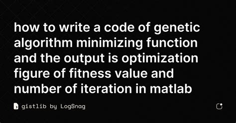 Gistlib How To Write A Code Of Genetic Algorithm Minimizing Function