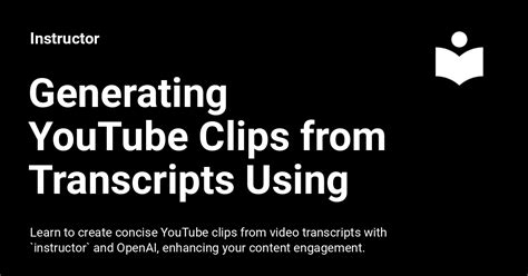 Generating Youtube Clips From Transcripts Using Instructor Instructor