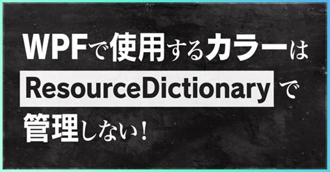 Wpf Wpfで使用するカラーはresourcedictionaryで管理しない！｜トイロジック