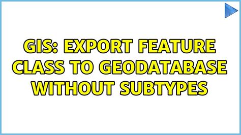 Gis Export Feature Class To Geodatabase Without Subtypes Youtube