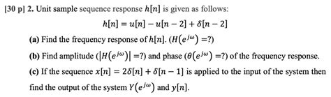 solved [30 p] 2 unit sample sequence response h[n] is given