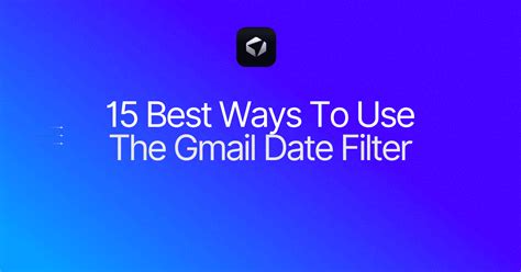 15 Best Ways To Use The Gmail Date Filter And Ai Email Filtering Guide