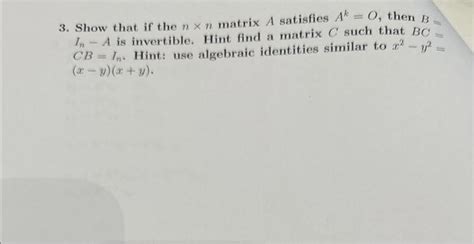 Solved 3 Show That If The N×n Matrix A Satisfies Ak O Then