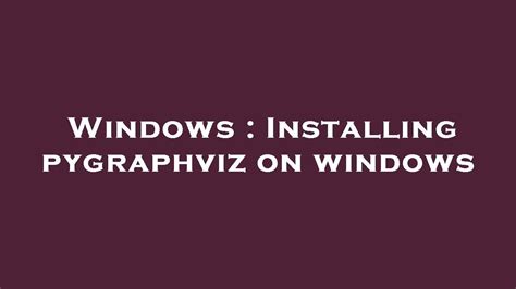 windows installing pygraphviz on windows youtube