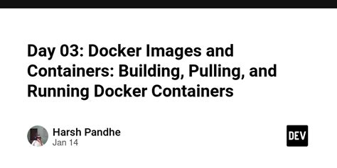 Day 03 Docker Images And Containers Building Pulling And Running Docker Containers Dev