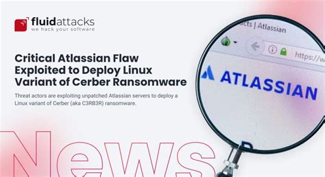 Fluid Attacks On Linkedin Critical Atlassian Flaw Exploited To Deploy Linux Variant Of Cerber