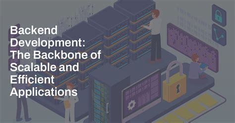 backend development the backbone of scalable and efficient applications