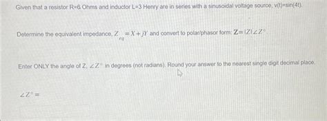 Solved Given That A Resistor R 6 Ohms And Inductor L 3 Henry