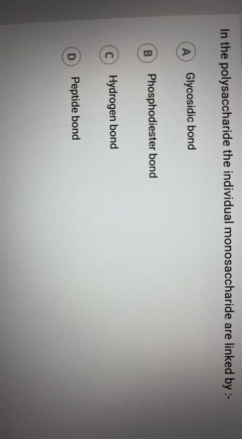 In The Polysaccharide The Individual Monosaccharide Are Linked By A Glycosidic Bond B