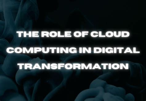 The Role Of Cloud Computing In Digital Transformation