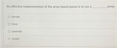 Solved An Effective Implementation Of The Array Based Queue