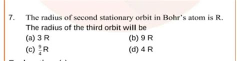The Radius Of Second Stationary Orbit In Bohrs Atom Is R The Radius Of T