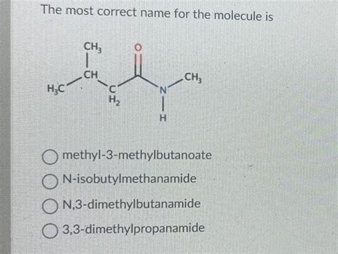 Solved The Most Correct Name For The Molecule Is