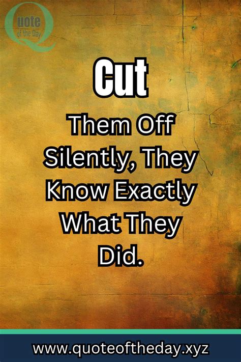 Cut Them Off Silently They Know Exactly What They Did Rquotesofthedayxyz