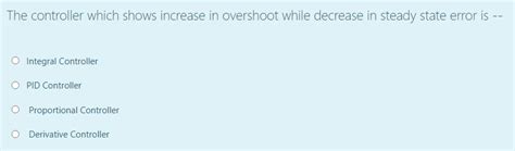 Solved The Controller Which Shows Increase In Overshoot