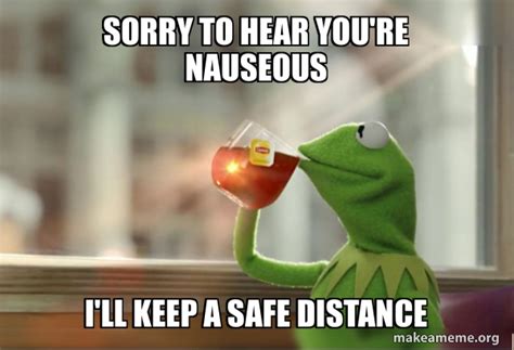 Sorry To Hear Youre Nauseous Ill Keep A Safe Distance Kermit