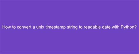 How To Convert A Unix Timestamp String To Readable Date With Python