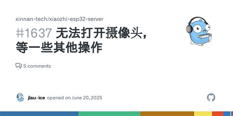 Bug 无法打开摄像头，等一些其他操作 · Issue 1637 · Xinnan Techxiaozhi Esp32 Server