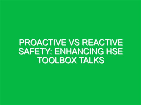 Proactive Vs Reactive Safety Enhancing Hse Toolbox Talks Safety Notes