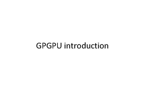 GPGPU Introduction Why Is GPU In The Picture