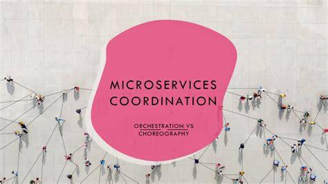 Microservices Coordination Patterns Orchestration And Choreography