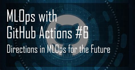directions in mlops exploring more collaboration with github actions