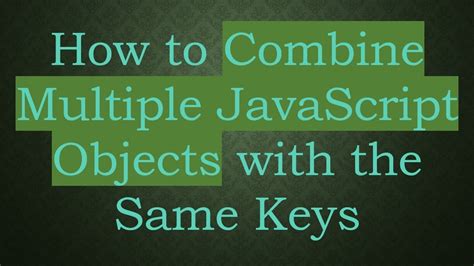 How To Combine Multiple Javascript Objects With The Same Keys Youtube