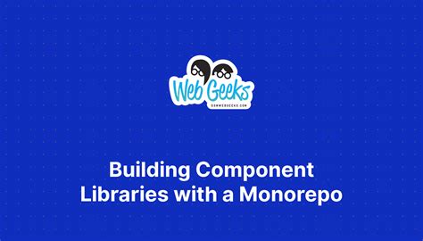 building component libraries with a monorepo des moines web geeks