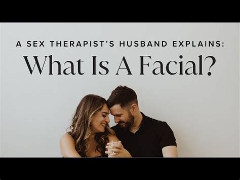 A Sex Therapists Husband Explains What Is A Facial YouTube