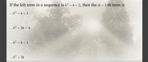 Solved If The Kth Term In A Sequence Is K2 K 2 Then The