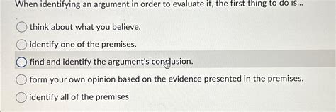 Solved When Identifying An Argument In Order To Evaluate It