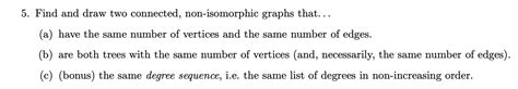 Solved Find And Draw Two Connected Non Isomorphic Graphs Chegg