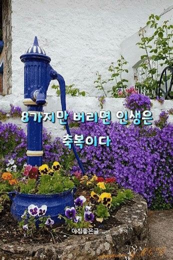 8가지만 버리면 인생은 축복이다 ★ 1 나이걱정 나이 드는 것을 슬퍼하지 말라 2 과거에 대한 후회 지난 일은 쿨 해져라 3 비 아침편지 좋은글 힐링글