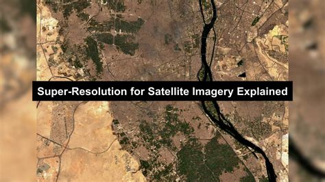 Super Resolution For Satellite Imagery Explained