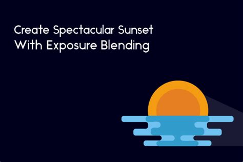 Create Spectacular Sunset With Exposure Blending Fotographee