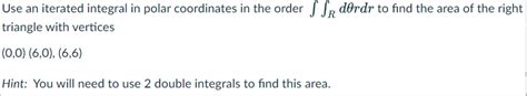 solved use an iterated integral in polar coordinates in the