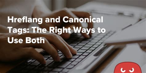 hreflang and canonical tags the right ways to use both the hoth