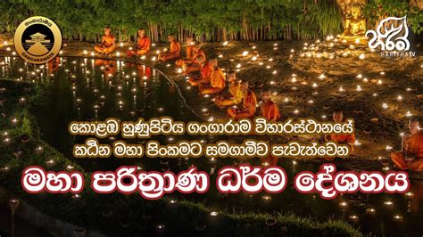 🔴කොළඹ හුණුපිටිය ගංගාරාම විහාරස්ථානයේ කඨින මහා පින්කමට සමගාමීව පැවැත්වෙන මහා පරිත්‍රාණ ධර්ම දේශනය