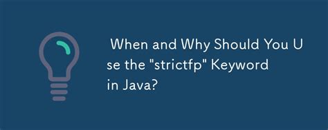 When And Why Should You Use The Strictfp Keyword In Java