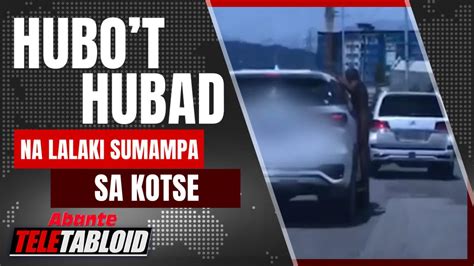 Hubot Hubad Na Lalaki Sumampa Sa Kotse Abante Tnt