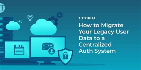 How To Migrate Your Legacy User Data To A Centralized Auth System R