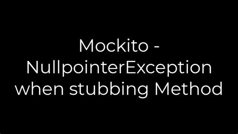 java mockito nullpointerexception when stubbing method 5solution