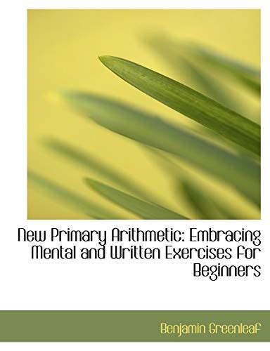 New Primary Arithmetic Embracing Mental And Written Exercises For