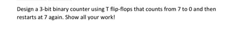 solved design a 3 bit binary counter using t flip flops that