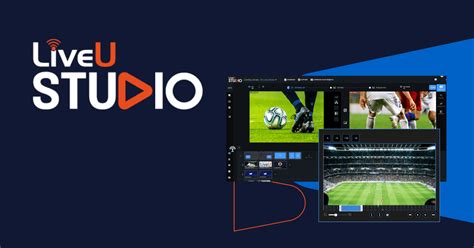 LiveU Studio The Next Generation Of Complete Cloud Production Solutions For Multi Cam Live