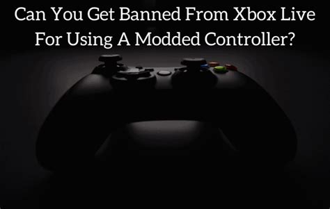 Can You Get Banned From Xbox Live For Using A Modded Controller Retro Only