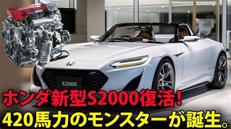 ホンダ新型s2000復活！420馬力のモンスターが誕生。衝撃のスペックと大胆なデザインを完全公開、最新ev技術に驚愕！ Youtube