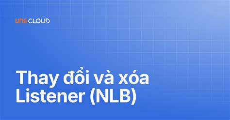 Thay đổi Và Xóa Listener Nlb Vng Cloud Docs
